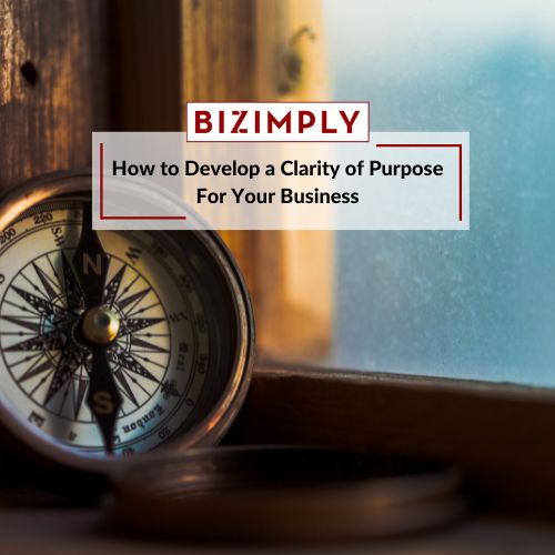 How to Develop a Clarity of Purpose For Your Business - Bizimply